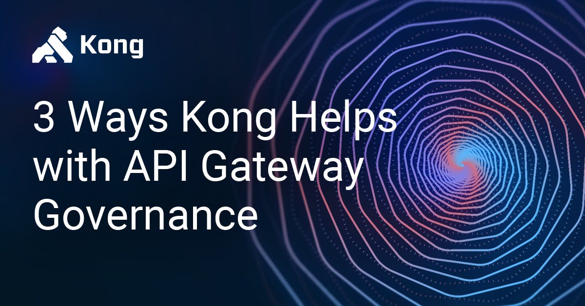 API Gateway Governance: 3 Ways Kong Helps | Kong Inc.