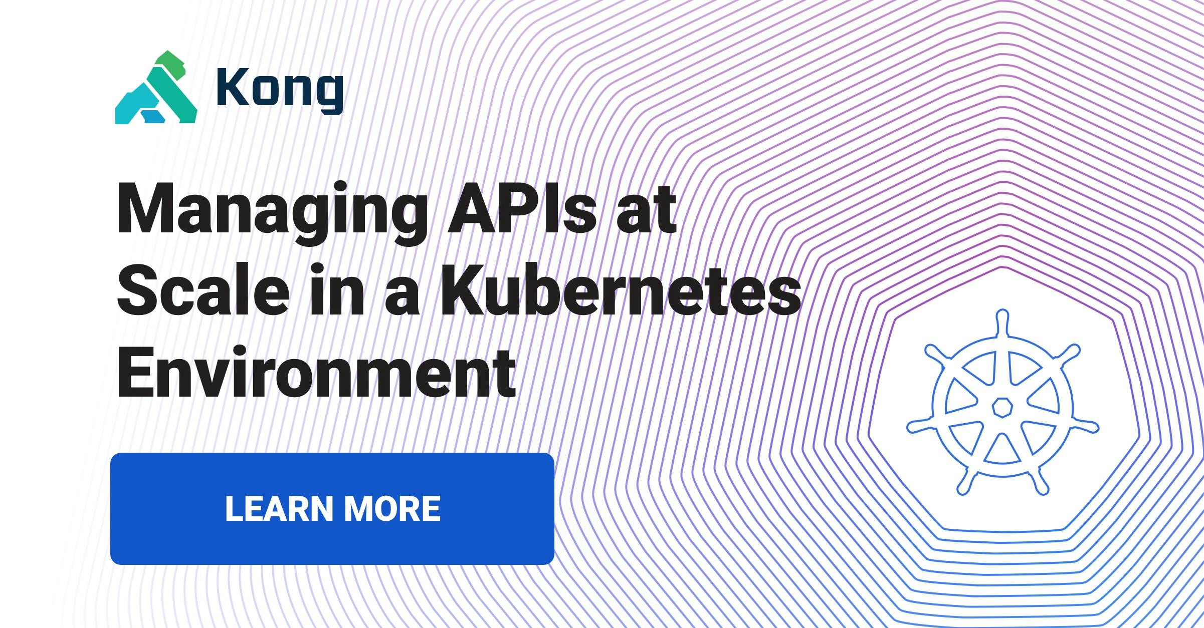Managing APIs at Scale in a Kubernetes Environment | Kong Inc.