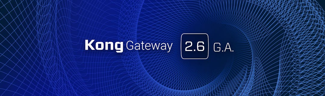 Kong Gateway 2.6 Now Generally Available! | Kong Inc.